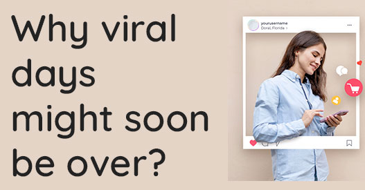 Why viral days might soon be over? that could be great for brands